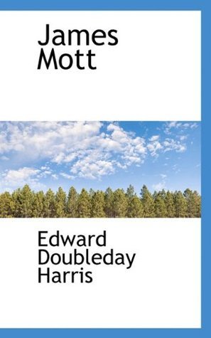 James Mott by Edward Doubleday Harris | Goodreads