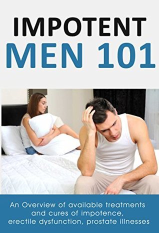 Impotent Men 101: An Overview of Available Treatments and Cures for ...
