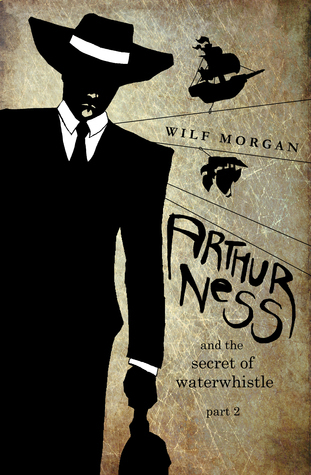Arthur Ness and the Secret of Waterwhistle, Part 2 by Wilf Morgan ...