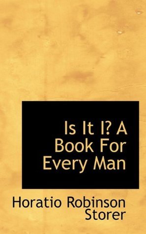 Is It I? A Book For Every Man by Horatio Robinson Storer | Goodreads