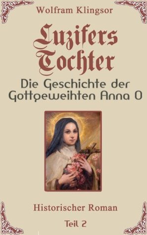 Luzifers Tochter - Die Geschichte der Gottgeweihten Anna O: Teil 2 ...