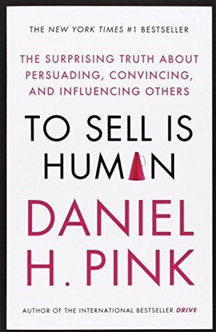 To Sell is Human: The Surprising Truth about Persuading, Convincing ...
