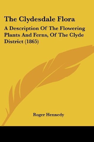 The Clydesdale Flora: A Description Of The Flowering Plants And Ferns ...