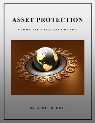 Asset Protection: A Complete & Elegant Solution by Scott Huse | Goodreads