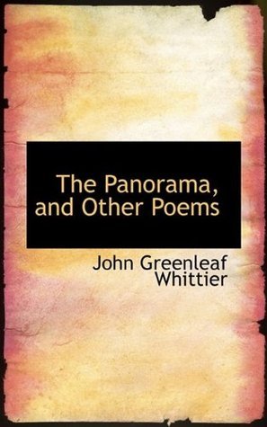 The Panorama, and Other Poems by John Greenleaf Whittier | Goodreads