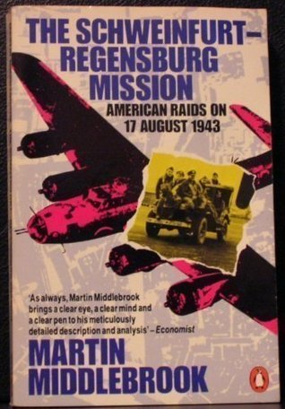 The Schweinfurt-Regensburg Mission: American Raids on 17 August 1943 by ...