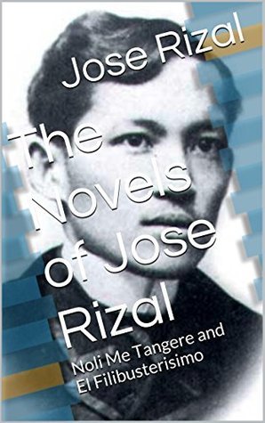 The Novels of Jose Rizal: Noli Me Tangere and El Filibusterisimo by ...