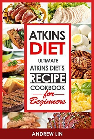 Atkins Diet: Ultimate Atkins Diet’s Recipe Cookbook by Andrew Lin ...