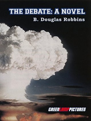 The Debate: A Novel About Intercollegiate Debate by B. Douglas Robbins ...