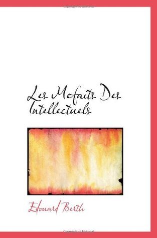 Les Mefaits Des Intellectuels by Edouard Berth | Goodreads