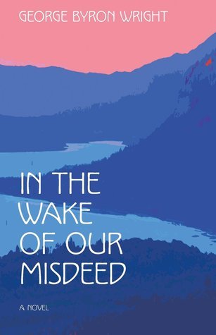 In the Wake of Our Misdeed by George Byron Wright | Goodreads