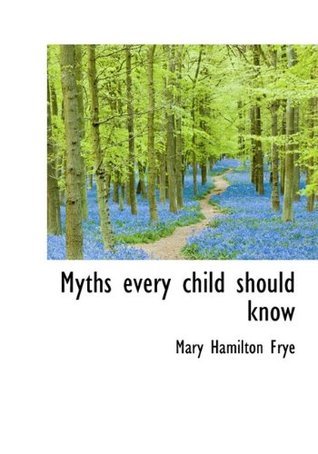 Myths every child should know by Mary Hamilton Frye | Goodreads