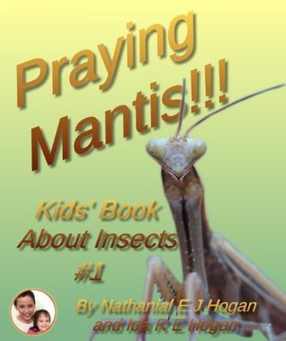 Praying Mantis!!!: Kids' Book About Insects by Nathanial E.J. Hogan ...