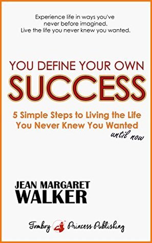 YOU DEFINE YOUR OWN SUCCESS: 5 Simple Steps to Living the Life You ...