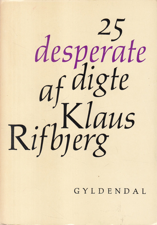 25 [i.e. Fem og tyve] desperate digte by Klaus Rifbjerg | Goodreads