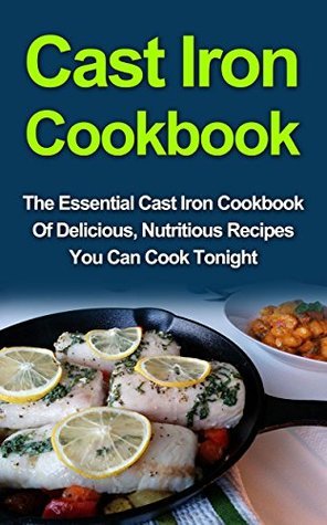 Cast Iron Cookbook: The Essential Cast Iron Cookbook of Delicious ...