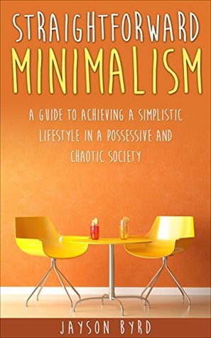 Straightforward Minimalism: A Guide To Achieving A Simplistic Lifestyle ...