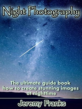 Night Photography: The ultimate guide book how to create stunning ...