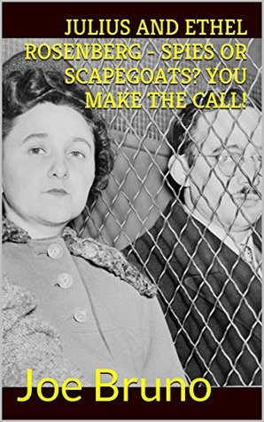 JULIUS AND ETHEL ROSENBERG : SPIES OR SCAPEGOATS? YOU MAKE THE CALL! by ...