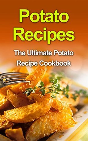 Potato Recipes: The Ultimate Potato Recipe Cookbook by Danielle Dixon ...
