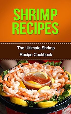 Shrimp Recipes: The Ultimate Shrimp Recipe Cookbook by Danielle Dixon ...