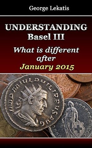 Understanding Basel III, What Is Different After January 2015 by George Lekatis | Goodreads