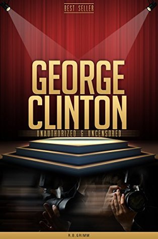 George Clinton Unauthorized & Uncensored by R.B. Grimm | Goodreads