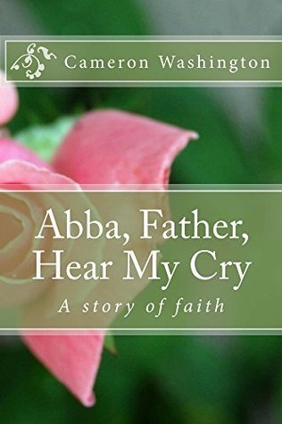 Abba, Father, Hear My Cry by Cameron Washington | Goodreads