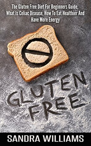 Gluten Free: The Gluten Free Diet Guide For Beginners, What Is Celiac ...