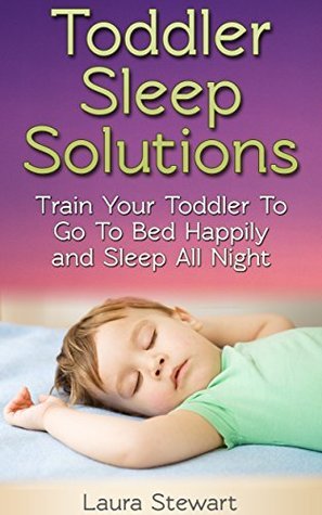 Toddler Sleep Solutions: Train Your Toddler To Go To Bed Happily and ...