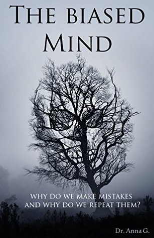 The Biased Mind: Why do we make mistakes, and why do we repeat them by ...