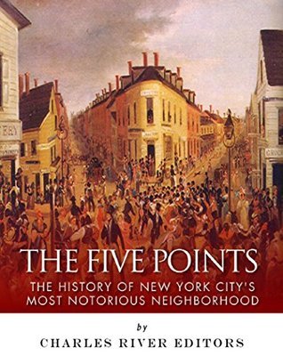 The Five Points: The History of New York City’s Most Notorious ...