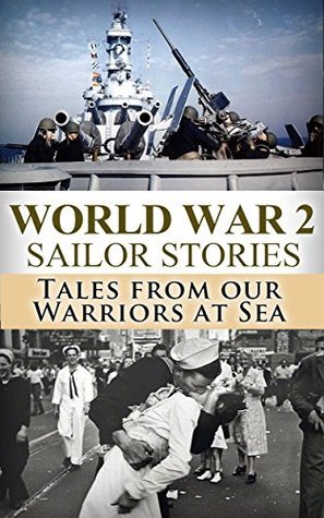 World War 2 Sailor Stories: Tales from Our Warriors at Sea by Ryan ...
