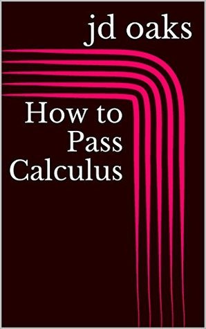 How to Pass Calculus by J.D. Oaks | Goodreads