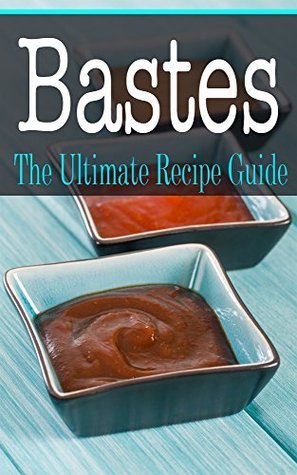 Bastes: The Ultimate Recipe Guide by Bridgette Conners | Goodreads