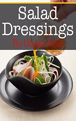 Salad Dressings: The Ultimate Guide by Kelly Kombs | Goodreads