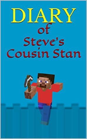 MINECRAFT: Diary of Steve's Cousin Stan: How Stan Won Minecraft by Stan ...