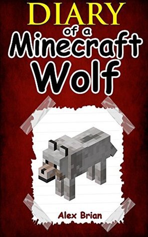 Diary Of A Minecraft Wolf by Alex Brian | Goodreads