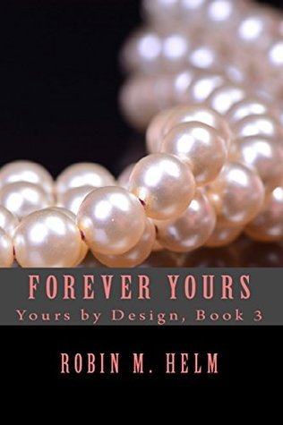 Forever Yours (Yours by Design, #3) by Robin M. Helm | Goodreads