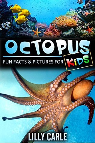 Octopus: Fun Facts & Pictures For Kids by Lilly Carle | Goodreads