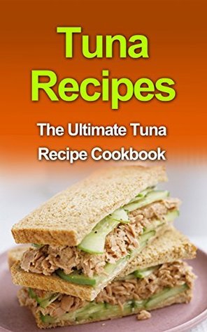 Tuna Recipes: The Ultimate Tuna Recipe Cookbook by Danielle Dixon ...