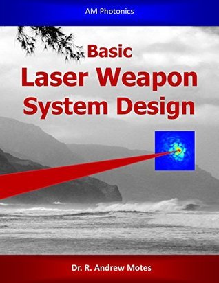 Basic Laser Weapon System Design by Andrew Motes | Goodreads