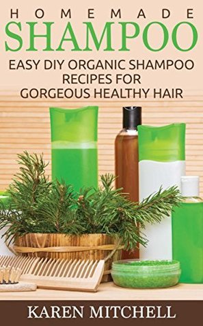 Homemade Shampoo: 30 Organic Shampoo Recipes for Gorgeous Hair by Karen ...