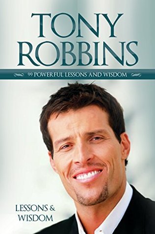 Tony Robbins: Tony Robbins - 99 Powerful Lessons and Wisdom of Tony ...
