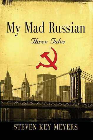My Mad Russian: Three Tales by Steven Key Meyers | Goodreads