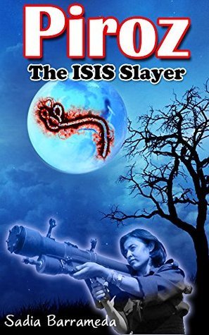 Piroz The ISIS Slayer by Sadia P Barrameda | Goodreads