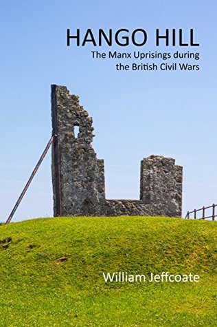 Hango Hill: The Manx Uprisings during the British Civil Wars by William ...