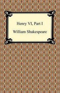 The first part of King Henry VI by William Shakespeare | Goodreads