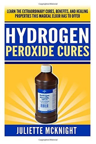 Hydrogen Peroxide Cure: Learn the Extraordinary Cures, Benefits, and ...
