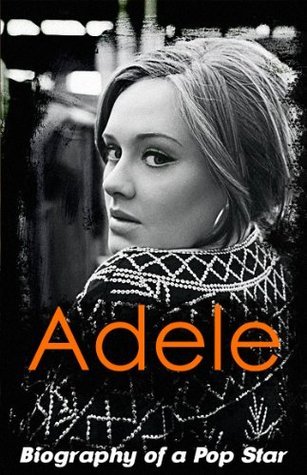 Adele – Biography of a Pop Star by Jason Hakim | Goodreads